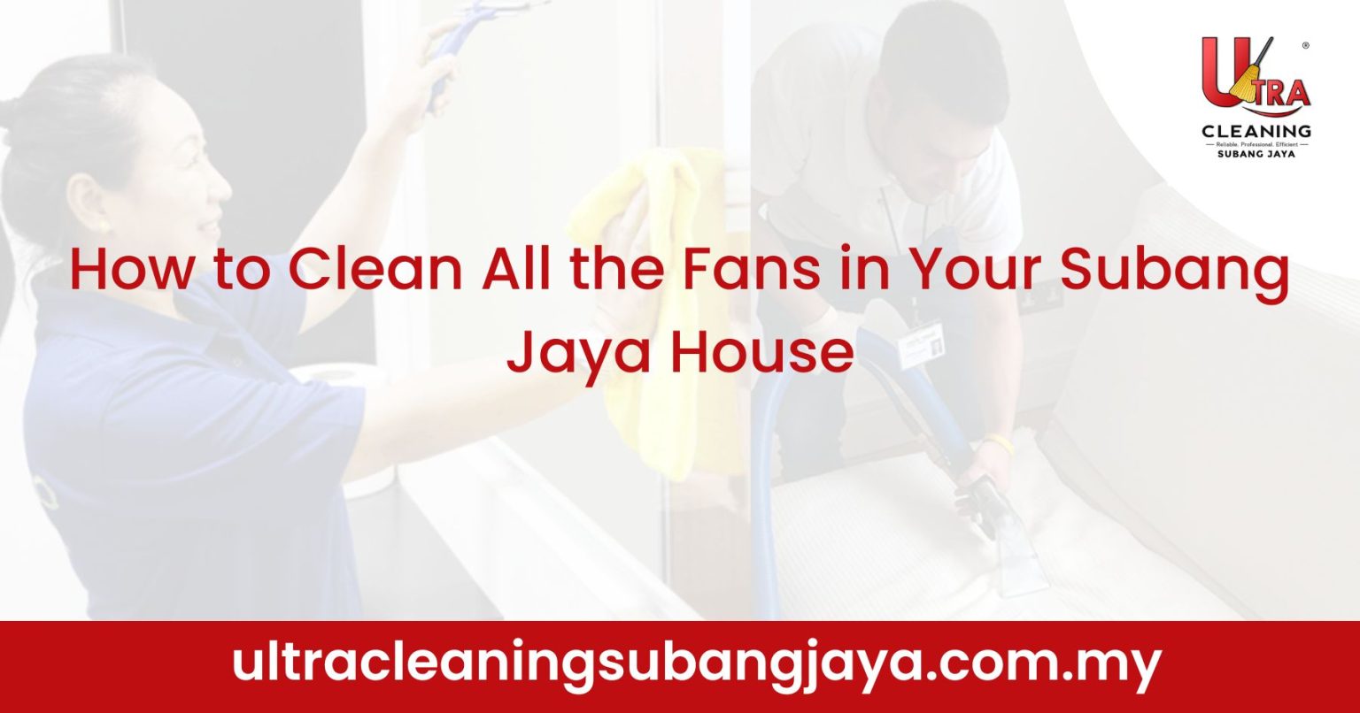 How to Clean All the Fans in Your Subang Jaya House [2025]