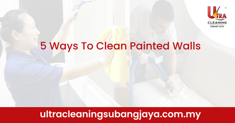 5 Ways To Clean Painted Walls - Ultra Cleaning Subang Jaya