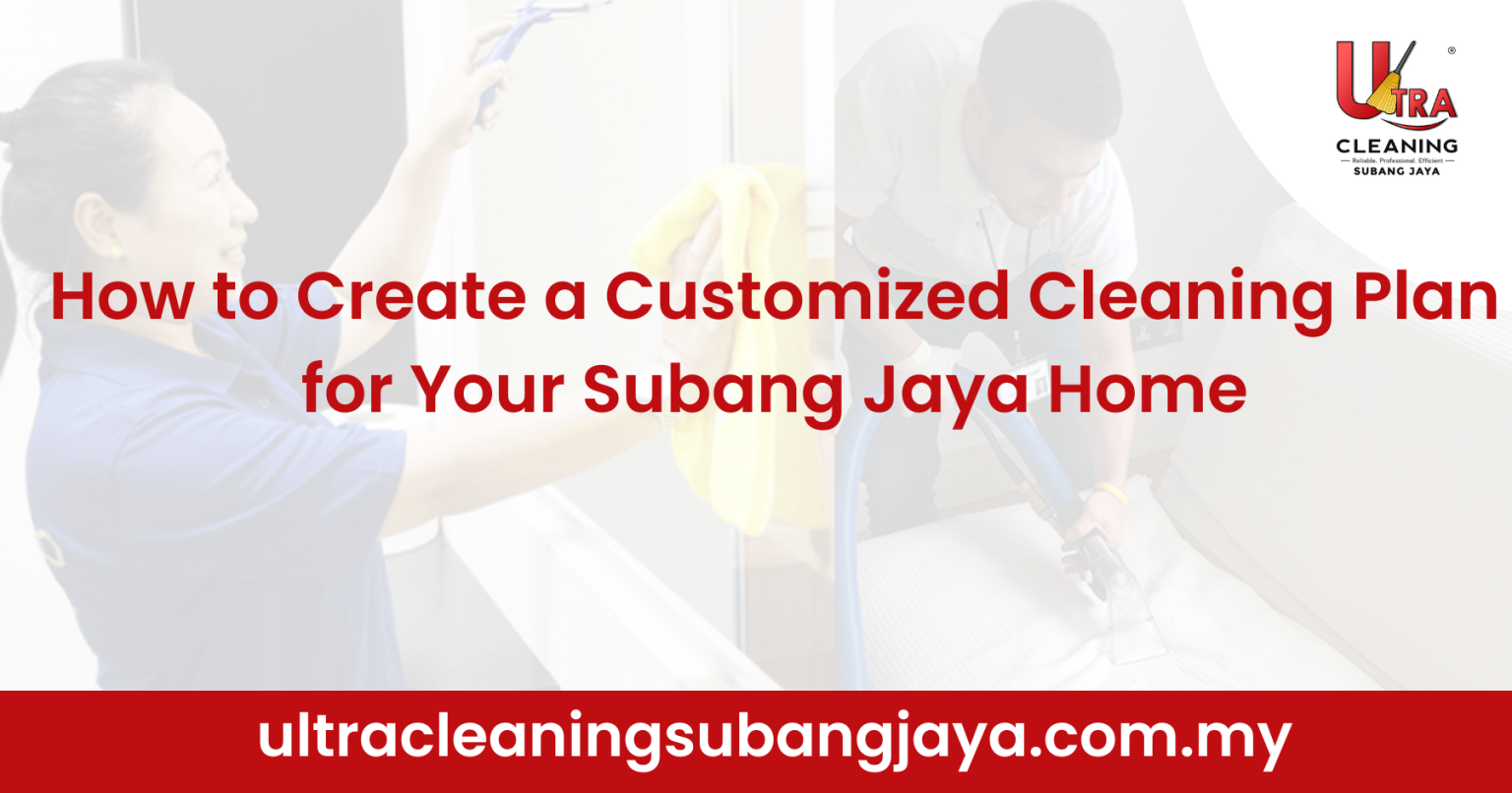 How to Create a Customized Cleaning Plan for Your Subang Jaya Home